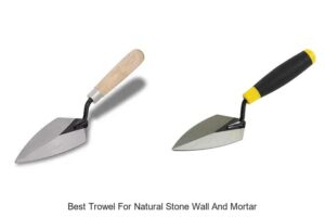 Top 15 Best Trowel for Natural Stone Wall and Mortar Revealed!